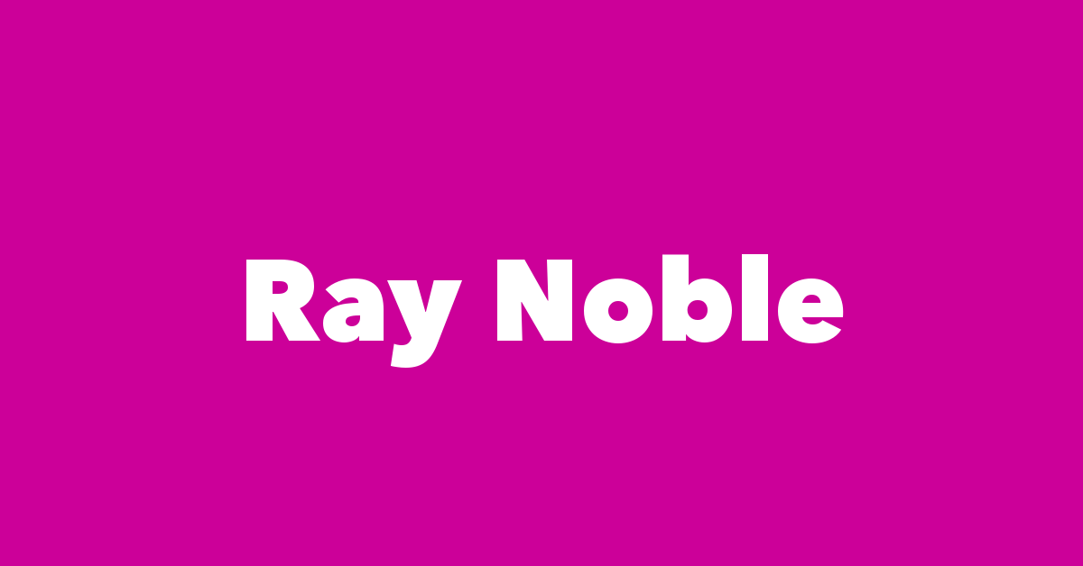 Ray Noble - Spouse, Children, Birthday & More