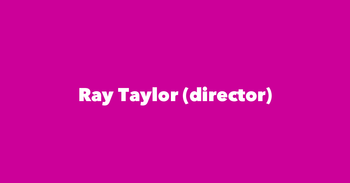 Ray Taylor (director) - Spouse, Children, Birthday & More