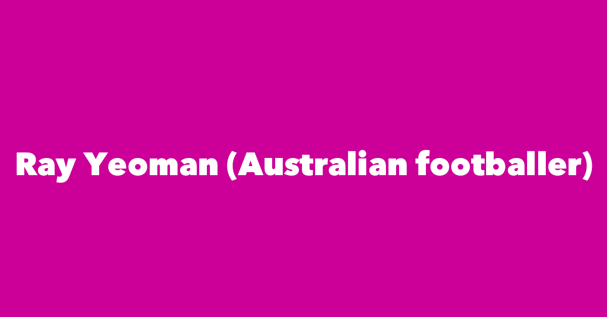 Ray Yeoman (Australian footballer) - Spouse, Children, Birthday & More