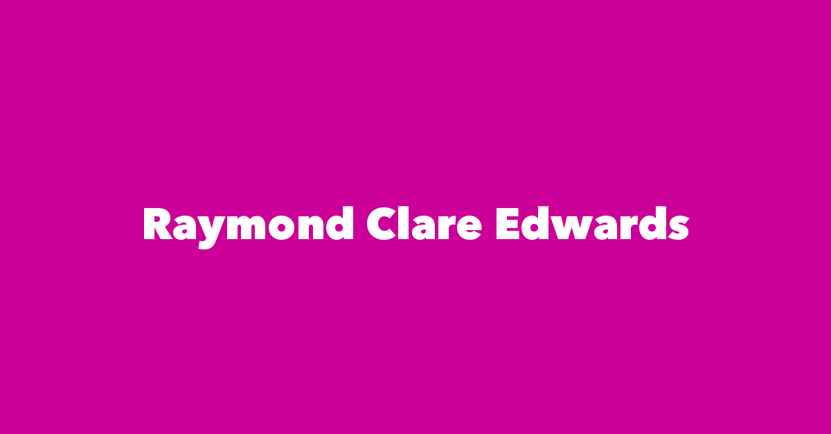 Raymond Clare Edwards - Spouse, Children, Birthday & More