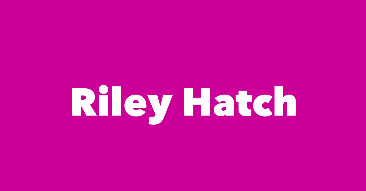 Riley Hatch - Spouse, Children, Birthday & More