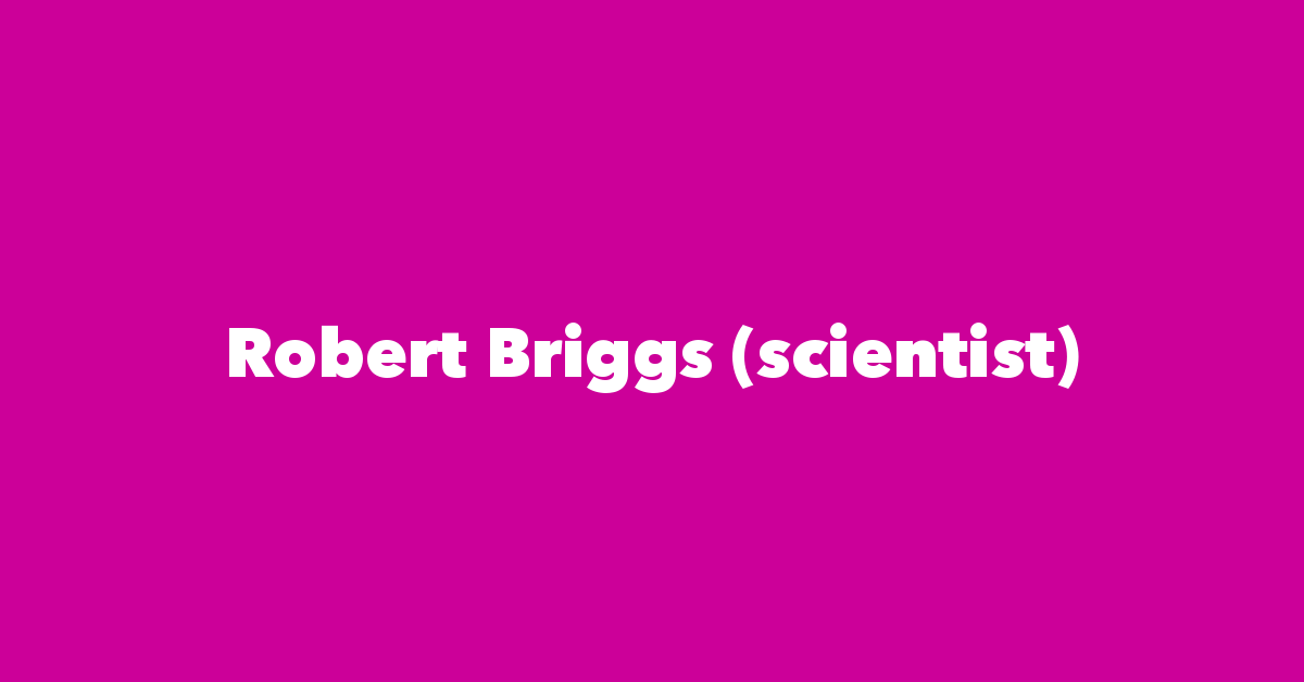 Robert Briggs (scientist) - Spouse, Children, Birthday & More