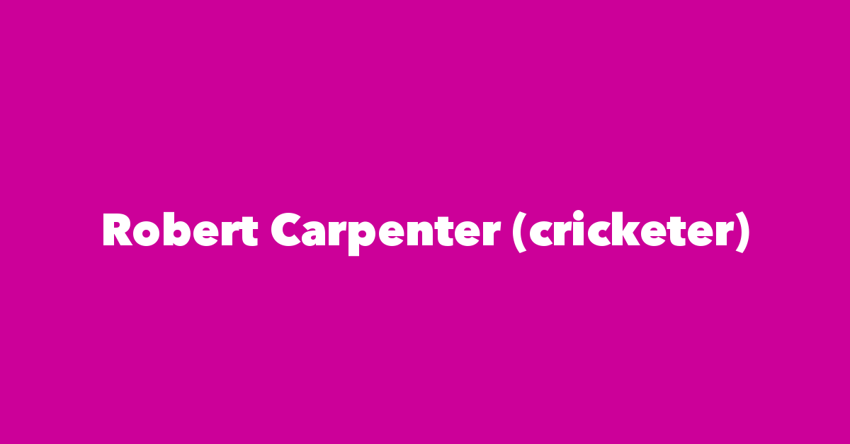 Robert Carpenter (cricketer) - Spouse, Children, Birthday & More