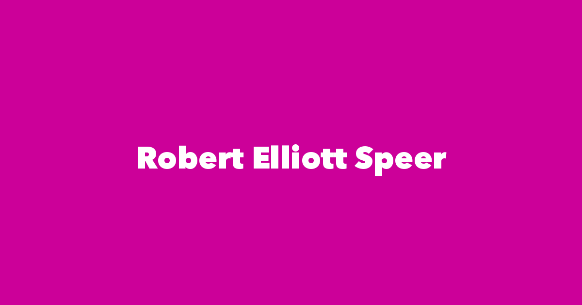 Robert Elliott Speer - Spouse, Children, Birthday & More