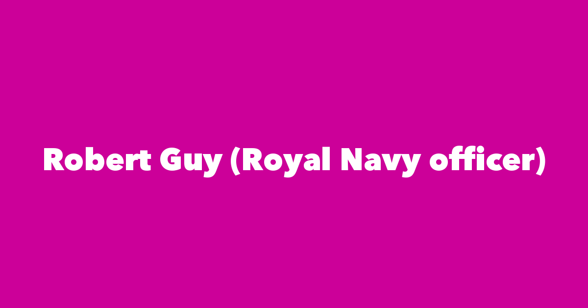 Robert Guy (Royal Navy officer) - Spouse, Children, Birthday & More