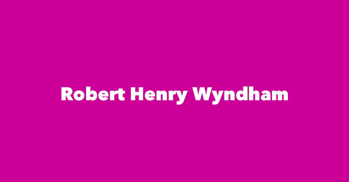 Robert Henry Wyndham - Spouse, Children, Birthday & More
