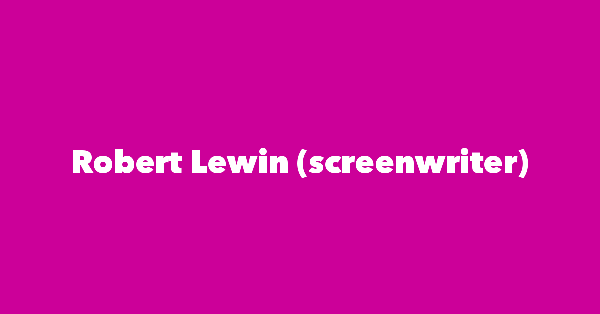 Robert Lewin (screenwriter) - Spouse, Children, Birthday & More