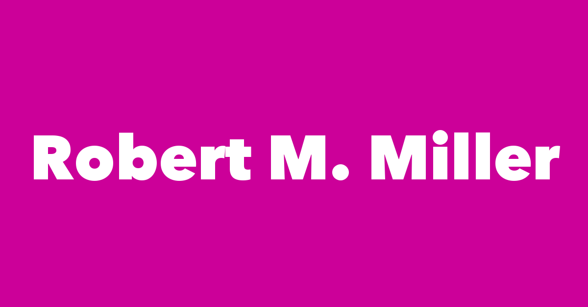Robert M. Miller - Spouse, Children, Birthday & More