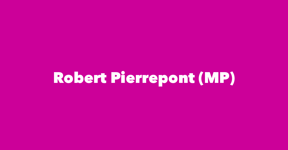 Robert Pierrepont (MP) - Spouse, Children, Birthday & More