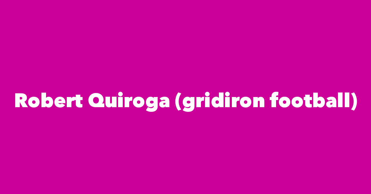 Robert Quiroga (gridiron football) - Spouse, Children, Birthday & More