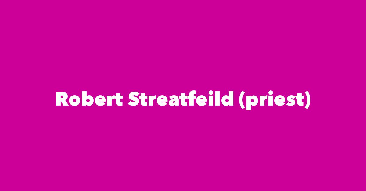 Robert Streatfeild (priest) - Spouse, Children, Birthday & More