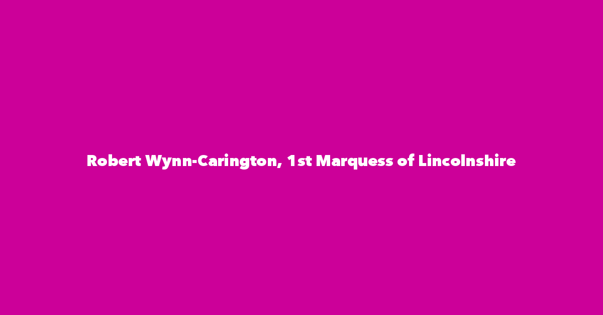 Robert Wynn-Carington, 1st Marquess of Lincolnshire - Spouse, Children ...