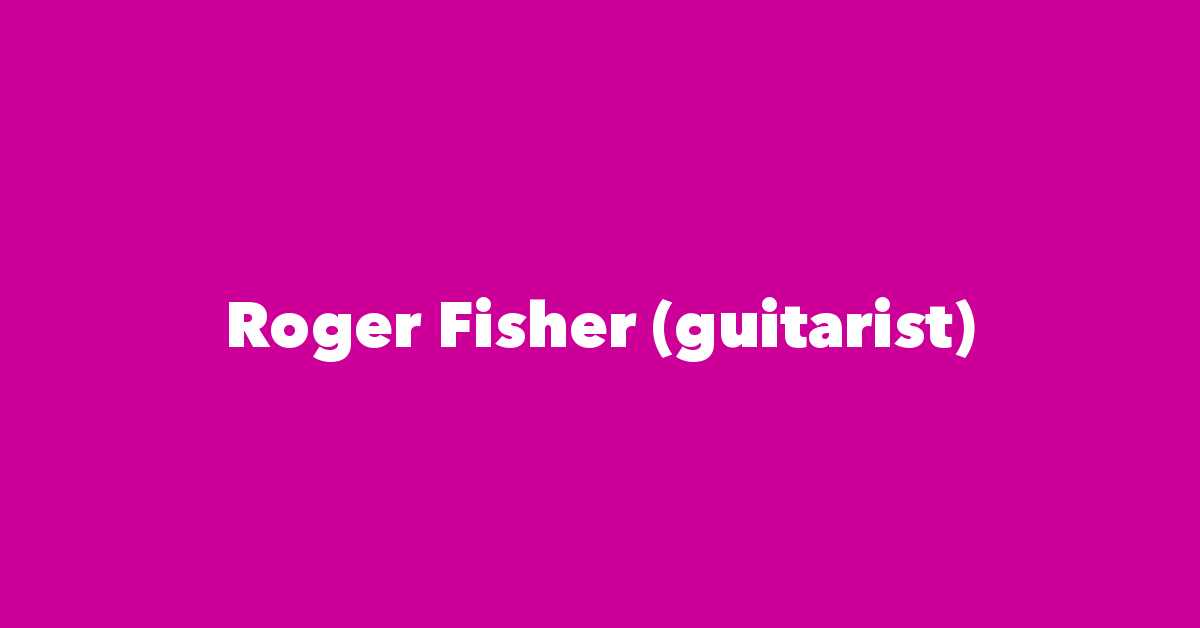 Roger Fisher (guitarist) - Spouse, Children, Birthday & More