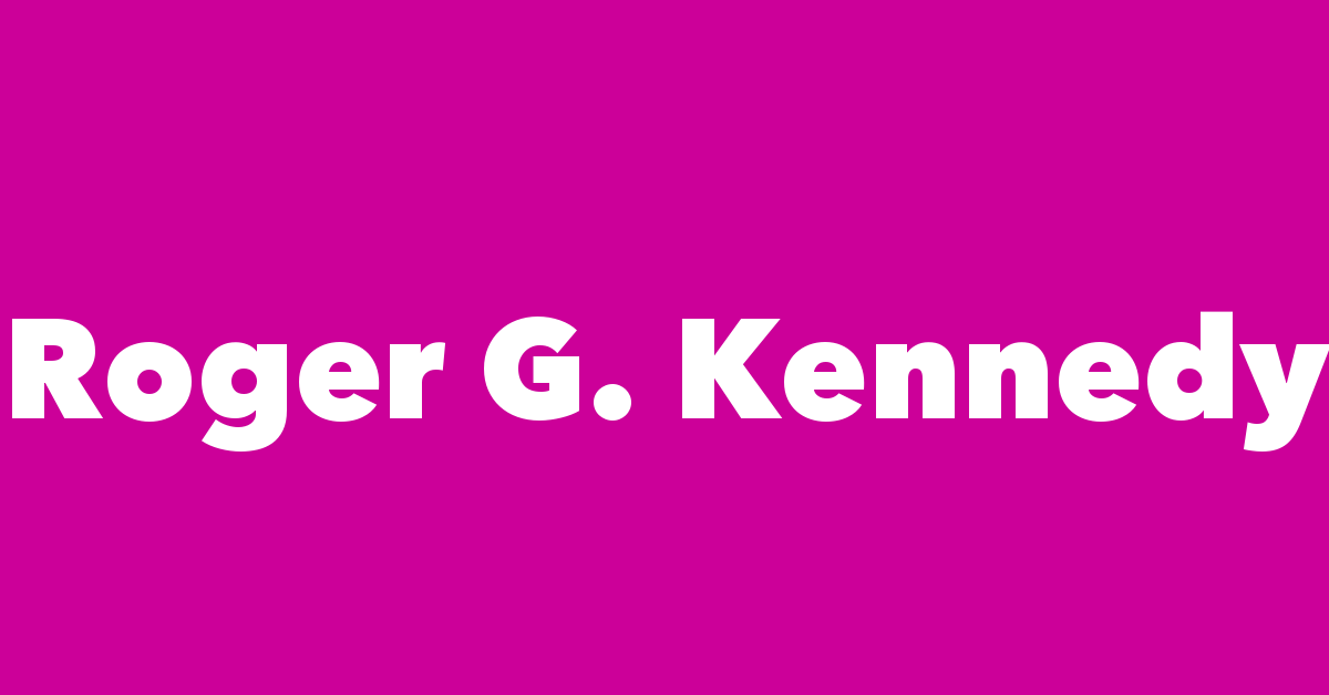 Roger G. Kennedy - Spouse, Children, Birthday & More