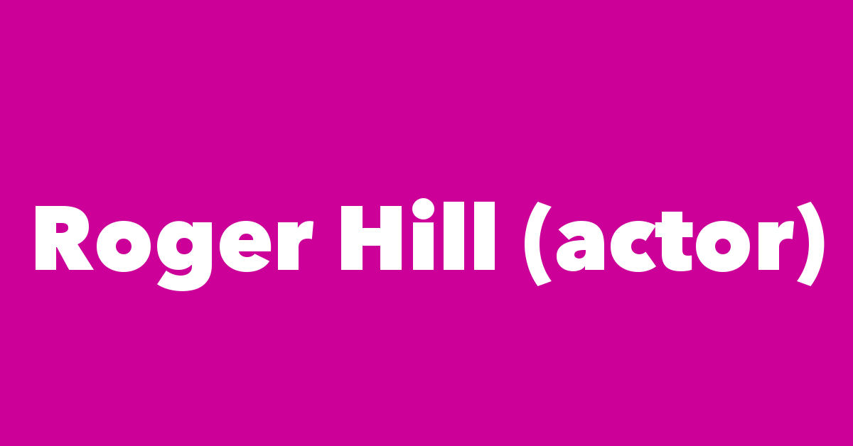 Roger Hill (actor) - Spouse, Children, Birthday & More