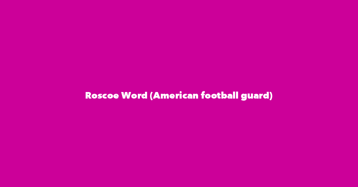 Roscoe Word (American football guard) - Spouse, Children, Birthday & More