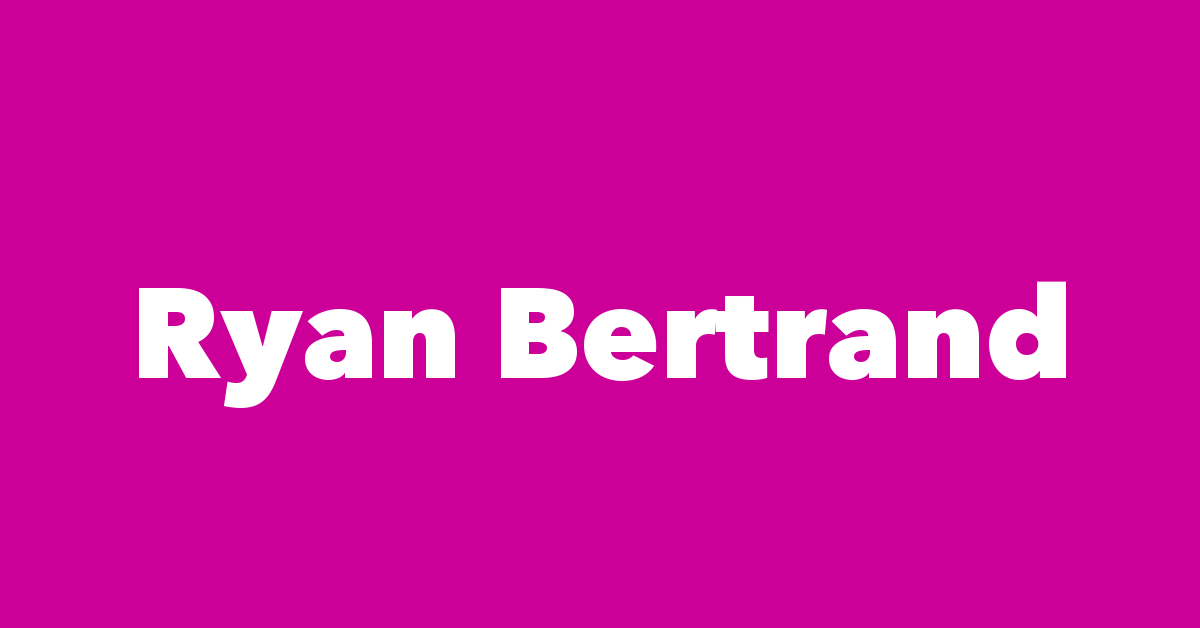 Ryan Bertrand - Spouse, Children, Birthday & More