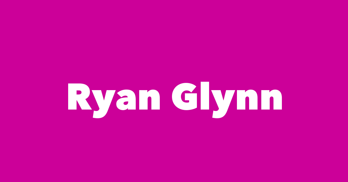 Ryan Glynn - Spouse, Children, Birthday & More