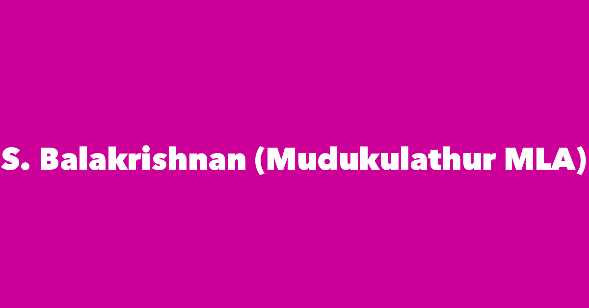 S. Balakrishnan (Mudukulathur MLA) - Spouse, Children, Birthday & More