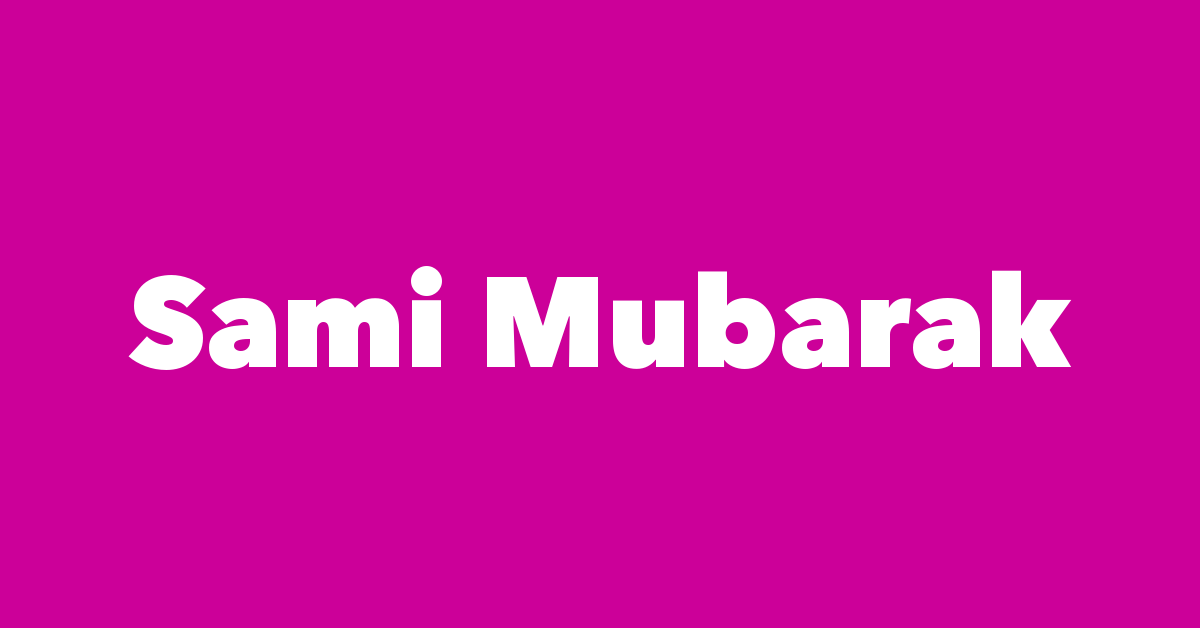 Sami Mubarak - Spouse, Children, Birthday & More
