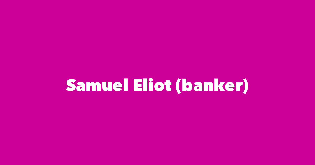Samuel Eliot (banker) - Spouse, Children, Birthday & More