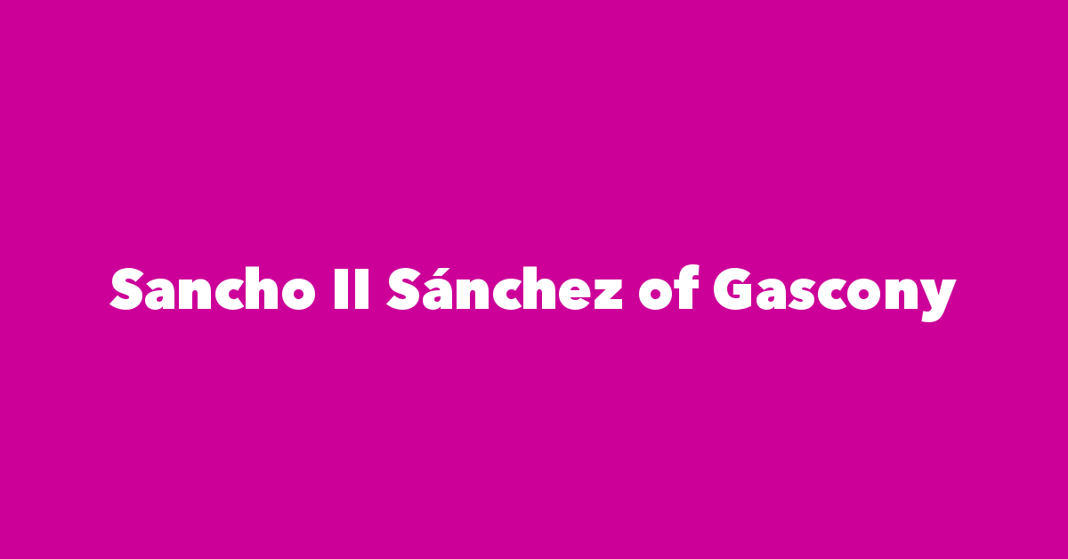 Sancho II Sánchez of Gascony - Spouse, Children, Birthday & More
