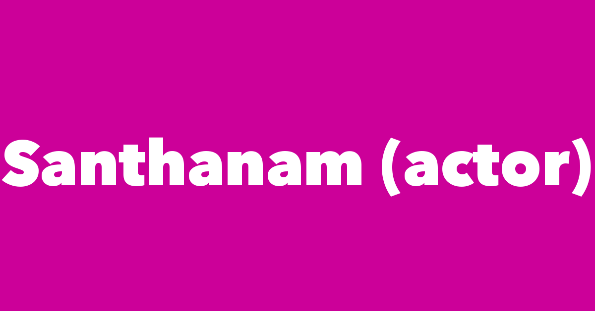 Santhanam (actor) - Spouse, Children, Birthday & More