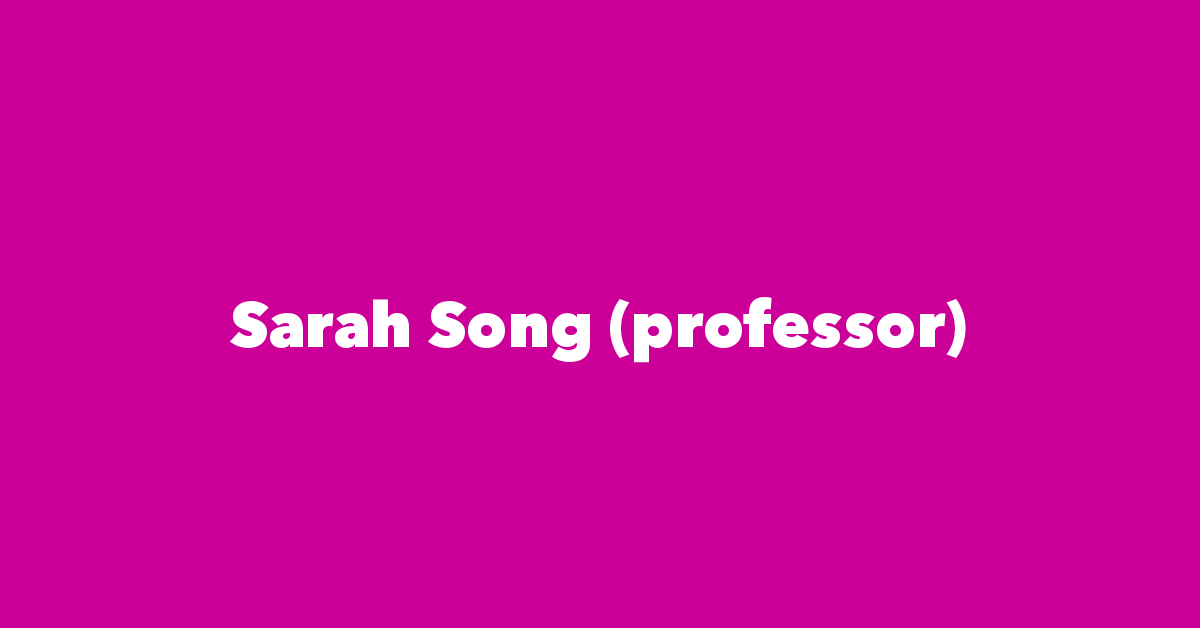 Sarah Song (professor) - Spouse, Children, Birthday & More