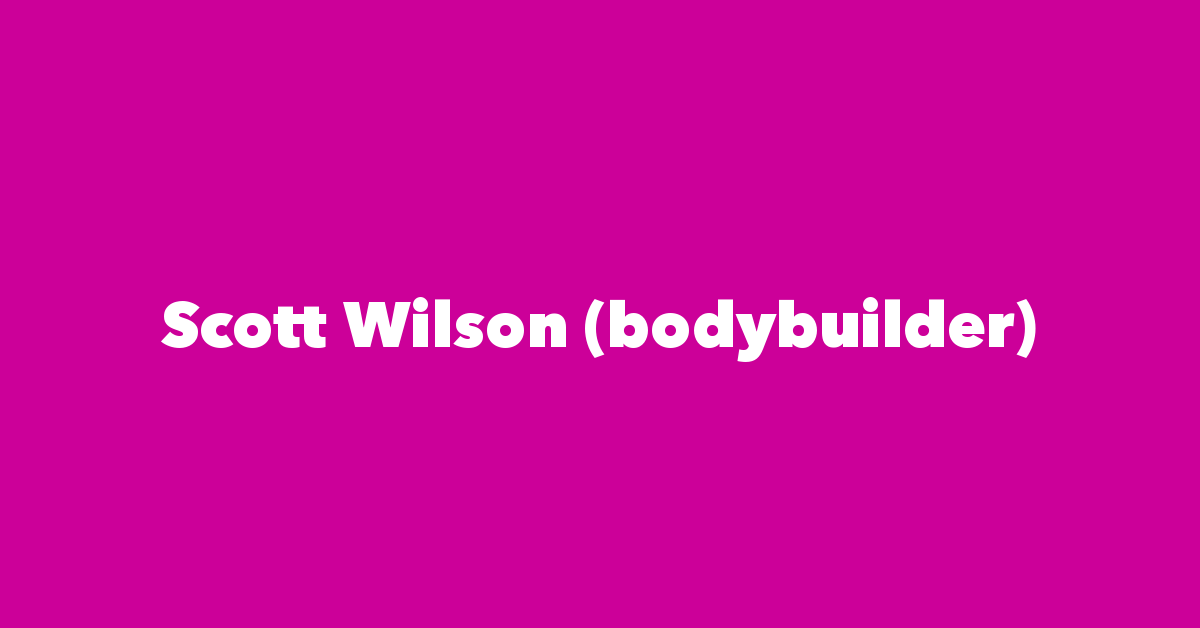 Scott Wilson (bodybuilder) - Spouse, Children, Birthday & More