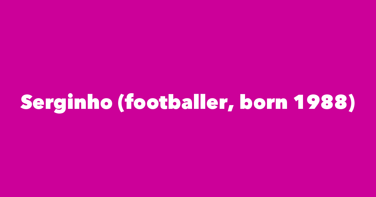 Serginho (footballer, born 1988) - Spouse, Children, Birthday & More