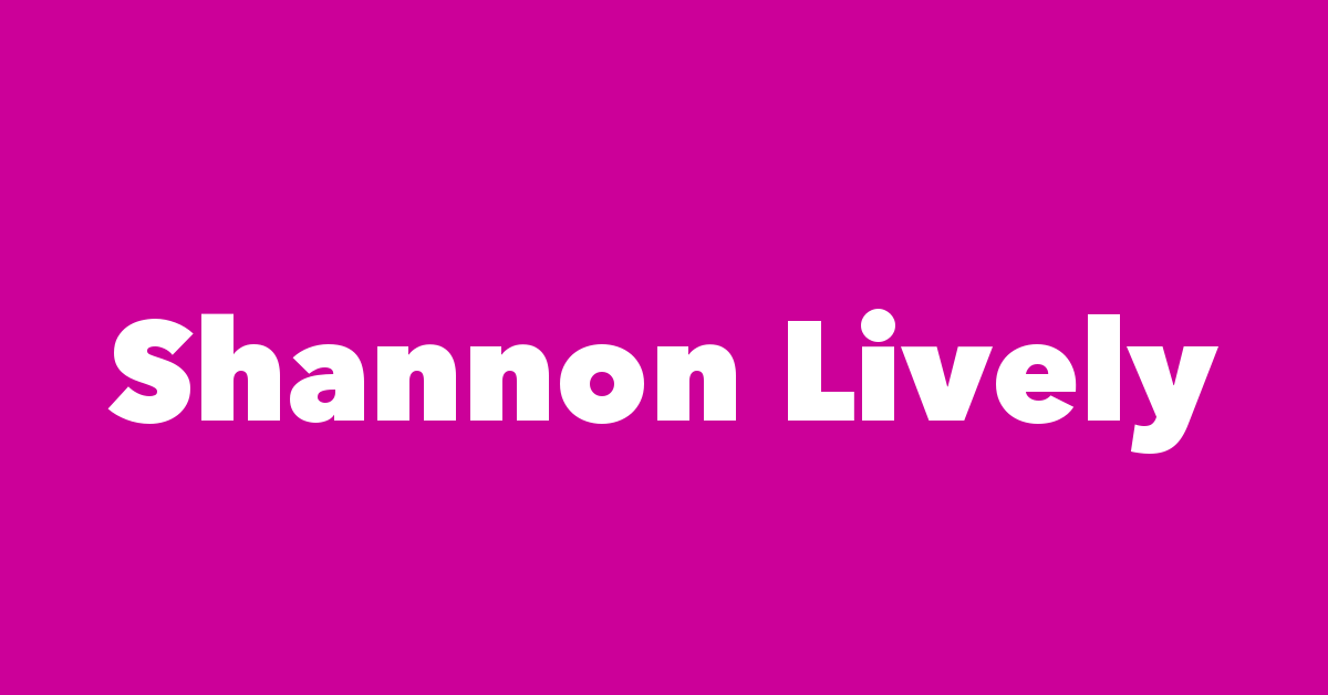 Shannon Lively - Spouse, Children, Birthday & More