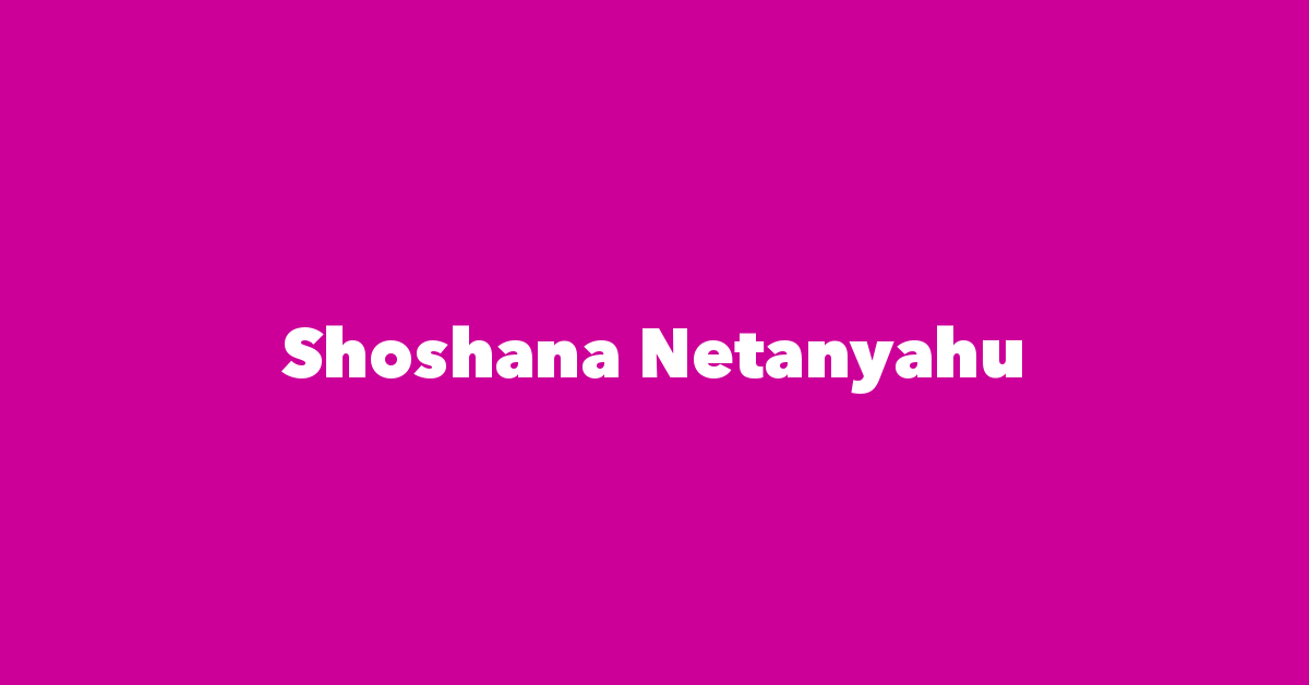 Shoshana Netanyahu - Spouse, Children, Birthday & More