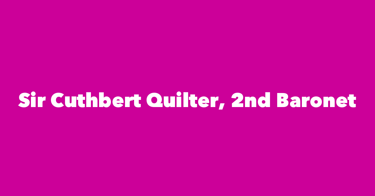 Sir Cuthbert Quilter, 2nd Baronet - Spouse, Children, Birthday & More