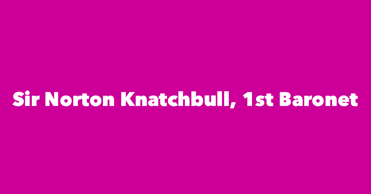 Sir Norton Knatchbull, 1st Baronet - Spouse, Children, Birthday & More