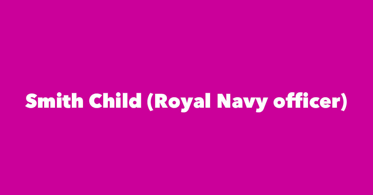 Smith Child (Royal Navy officer) - Spouse, Children, Birthday & More