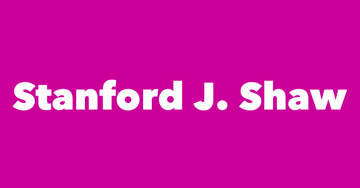 Stanford J. Shaw - Spouse, Children, Birthday & More