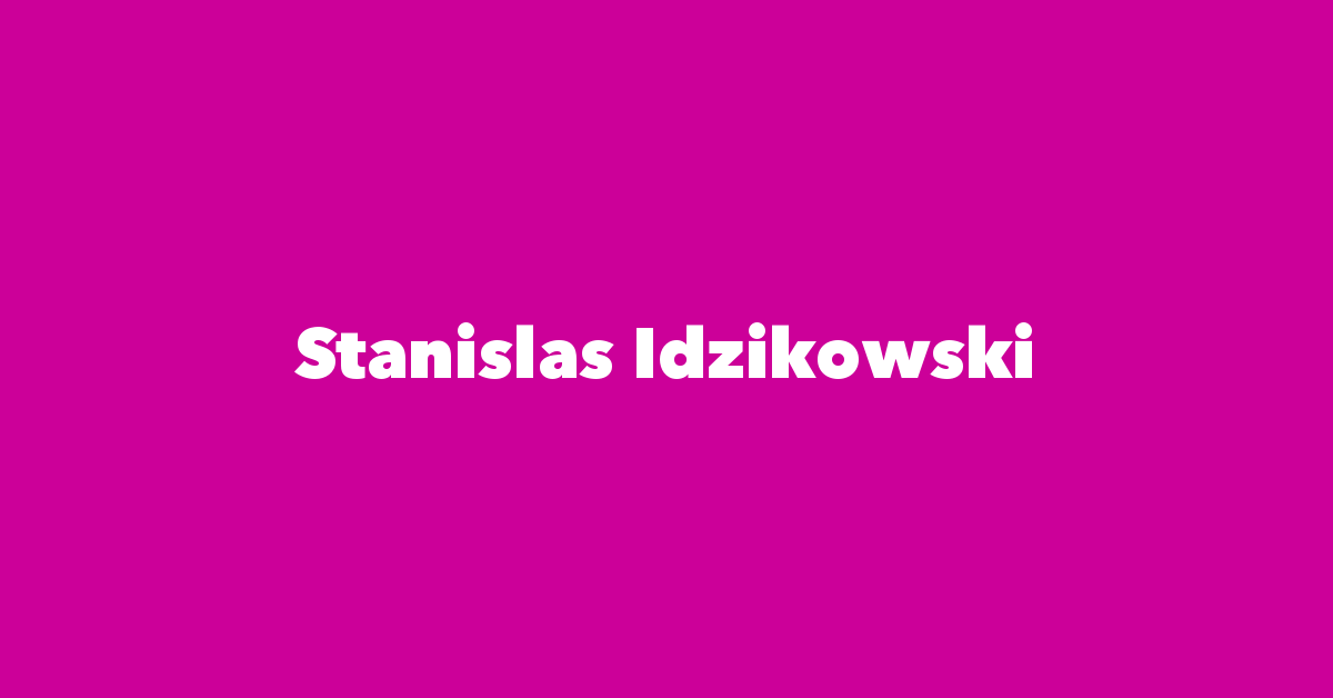 Stanislas Idzikowski - Spouse, Children, Birthday & More
