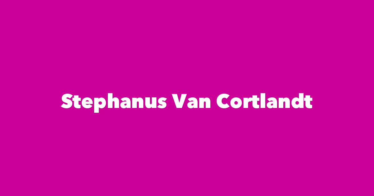 Stephanus Van Cortlandt - Spouse, Children, Birthday & More