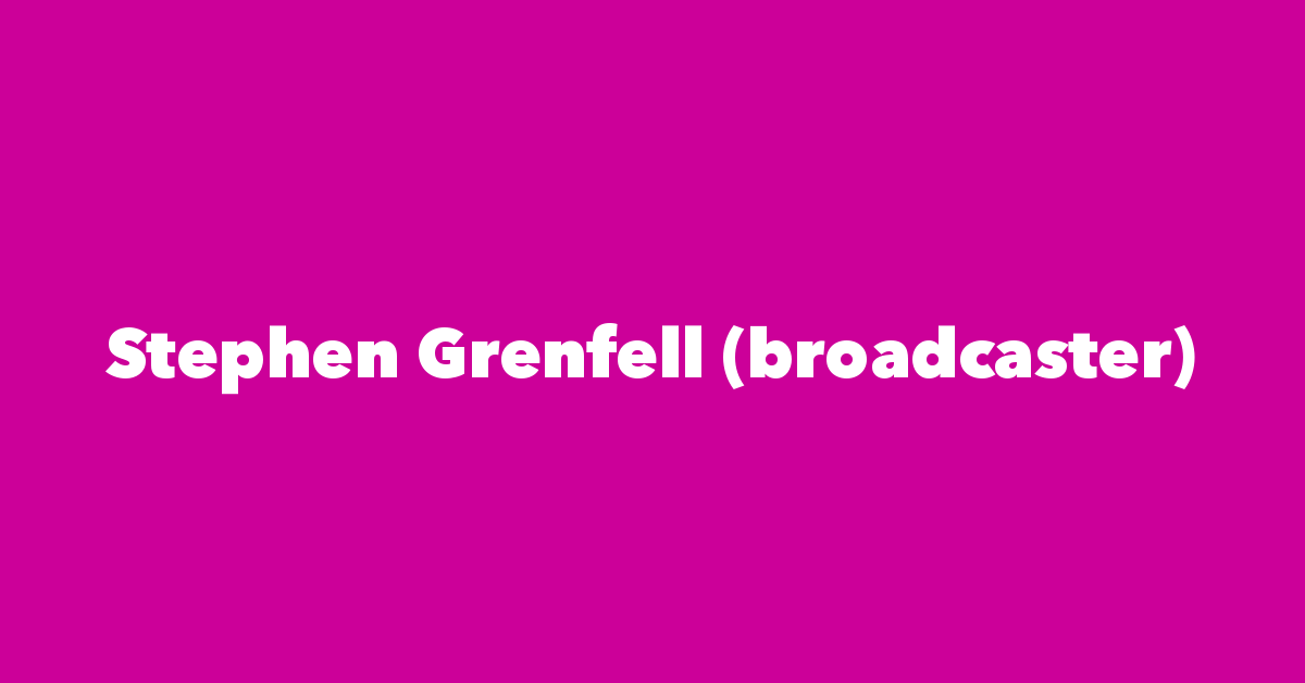 Stephen Grenfell (broadcaster) - Spouse, Children, Birthday & More