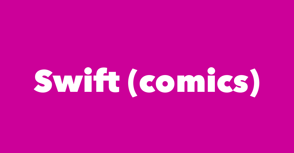 Swift (comics) - Spouse, Children, Birthday & More