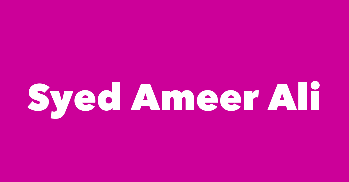Syed Ameer Ali - Spouse, Children, Birthday & More
