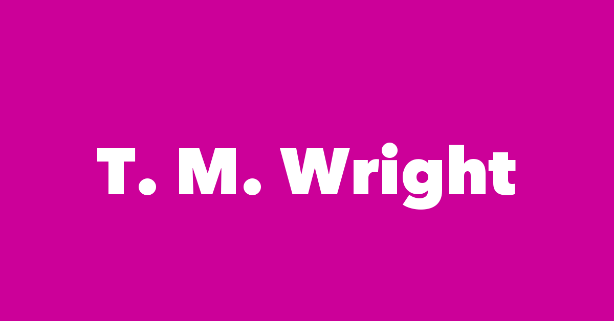 T. M. Wright - Spouse, Children, Birthday & More