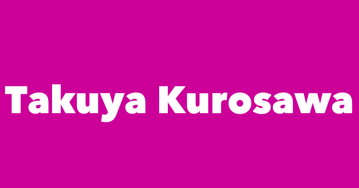 Takuya Kurosawa - Spouse, Children, Birthday & More