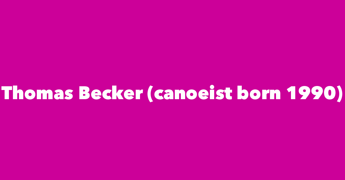 Thomas Becker (canoeist born 1990) - Spouse, Children, Birthday & More