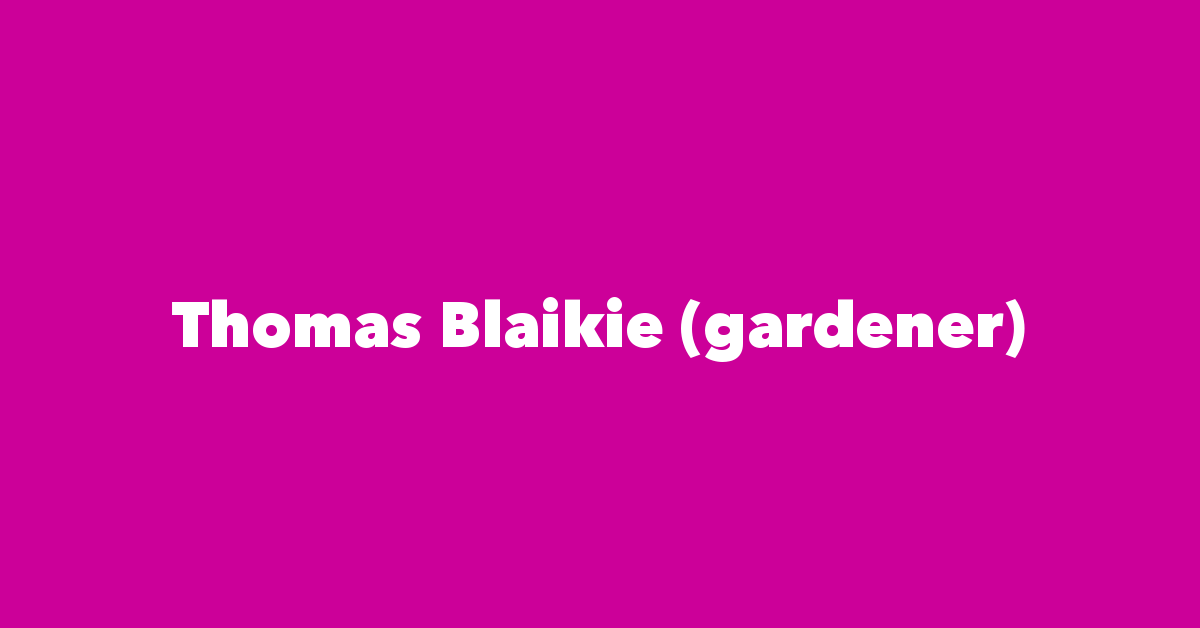 Thomas Blaikie (gardener) - Spouse, Children, Birthday & More