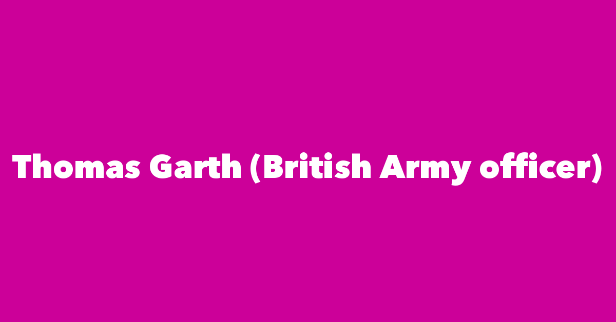 Thomas Garth (British Army officer) - Spouse, Children, Birthday & More