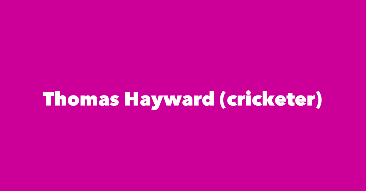 Thomas Hayward (cricketer) - Spouse, Children, Birthday & More