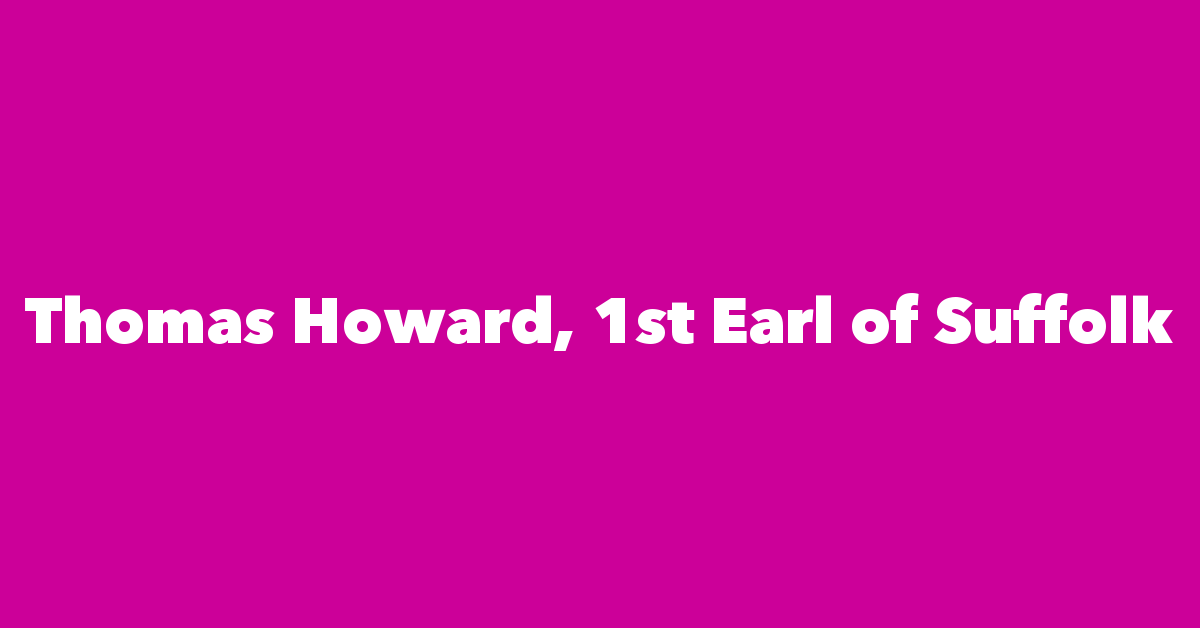 Thomas Howard, 1st Earl of Suffolk - Spouse, Children, Birthday & More