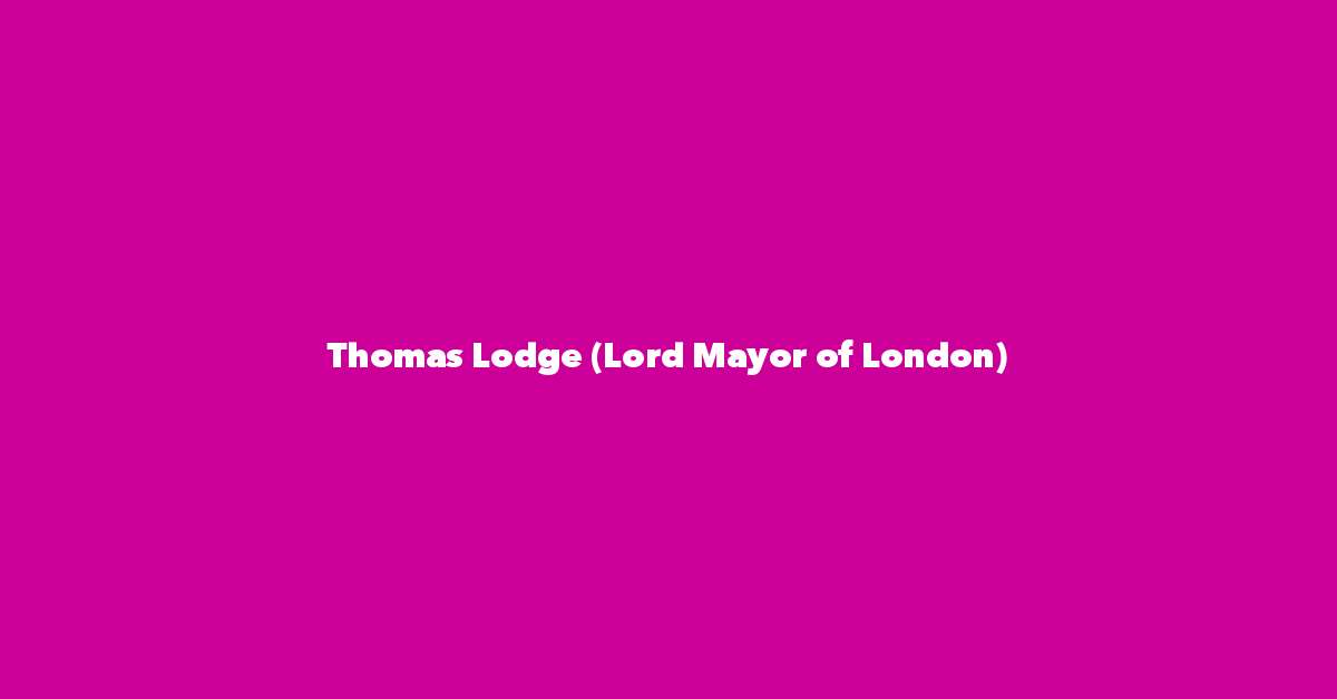 Thomas Lodge (Lord Mayor of London) - Spouse, Children, Birthday & More