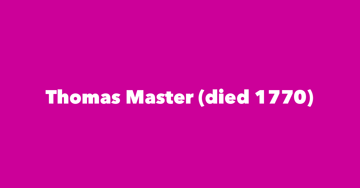 Thomas Master (died 1770) - Spouse, Children, Birthday & More